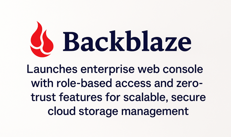Backblaze Launches Enterprise Web Console and Zero-Trust Features for Scalable Cloud Storage ...