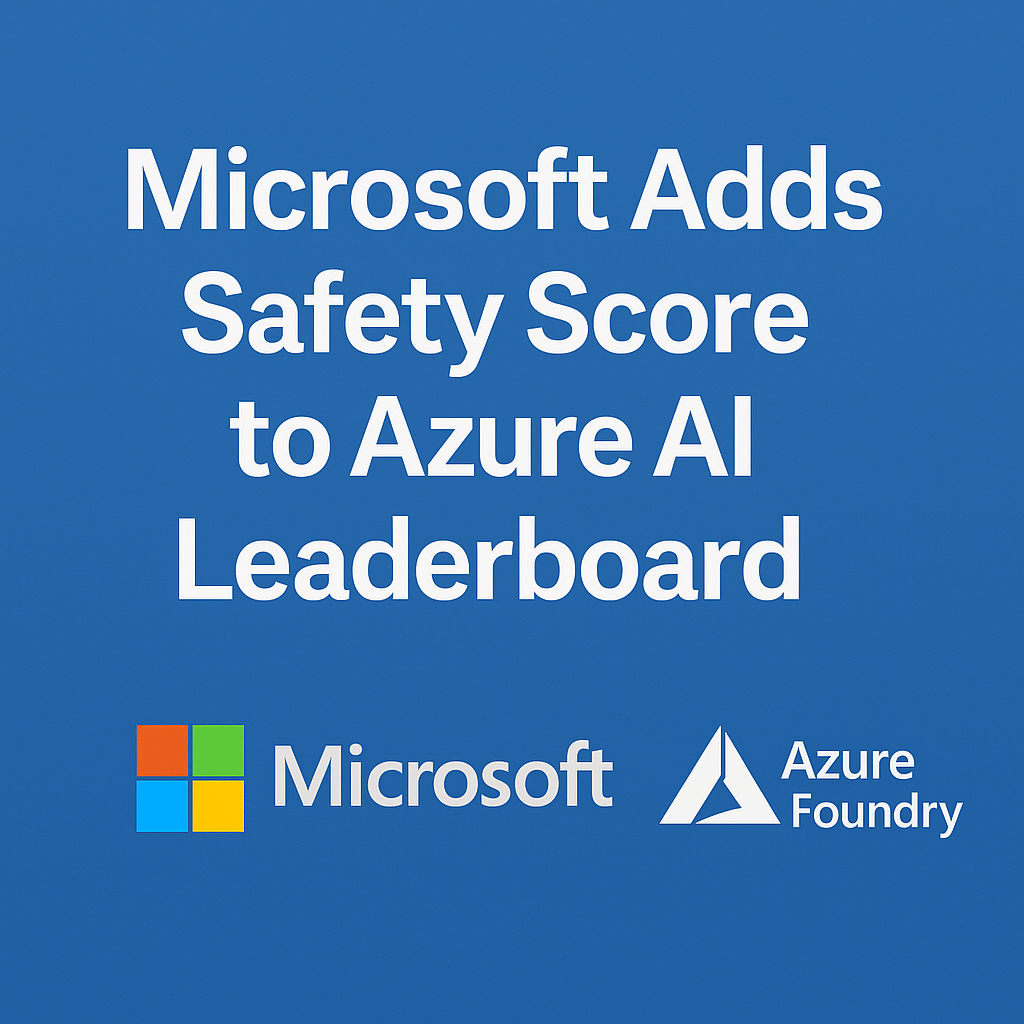 Microsoft to Add AI Safety Scores to Azure Foundry Leaderboard ...